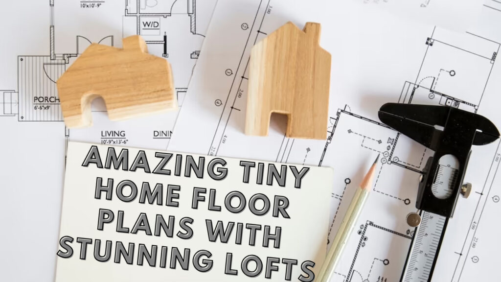 Elevate Your Living: 7 Amazing Tiny House Floor Plans with Lofts