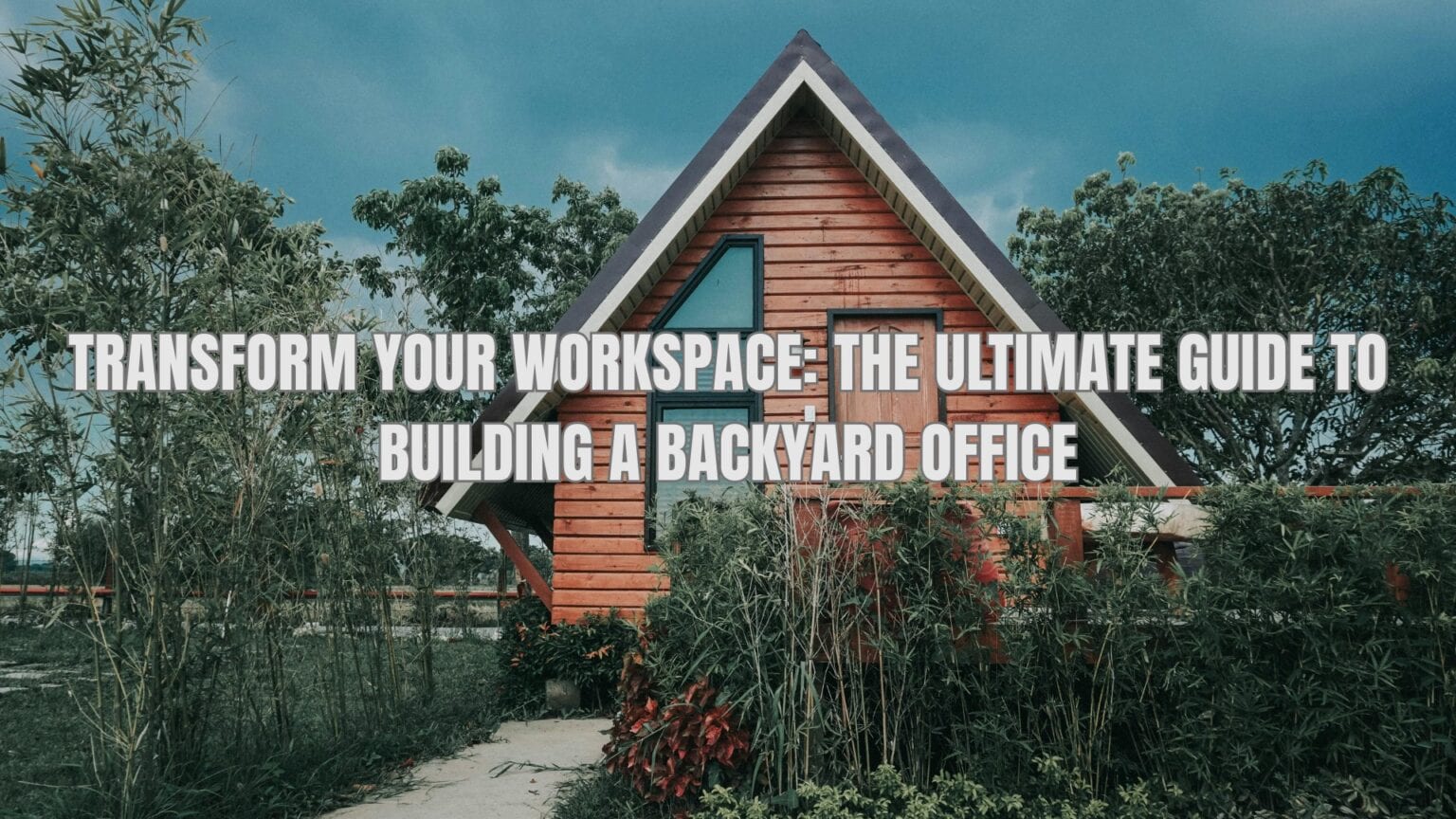 The Ultimate Guide to Building a Backyard Office