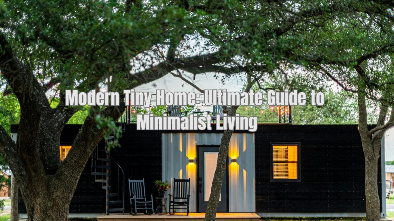 Modern Tiny Homes: The Ultimate Guide to Minimalist Living
